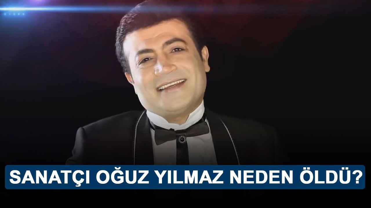 Sanatçı Oğuz Yılmaz neden öldü? Oğuz Yılmaz kimdir kaç yaşında vefat etti?