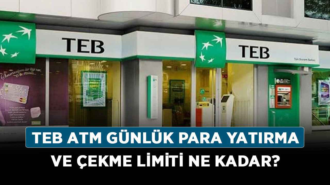 TEB ATM günlük para yatırma ve çekme limiti ne kadar?