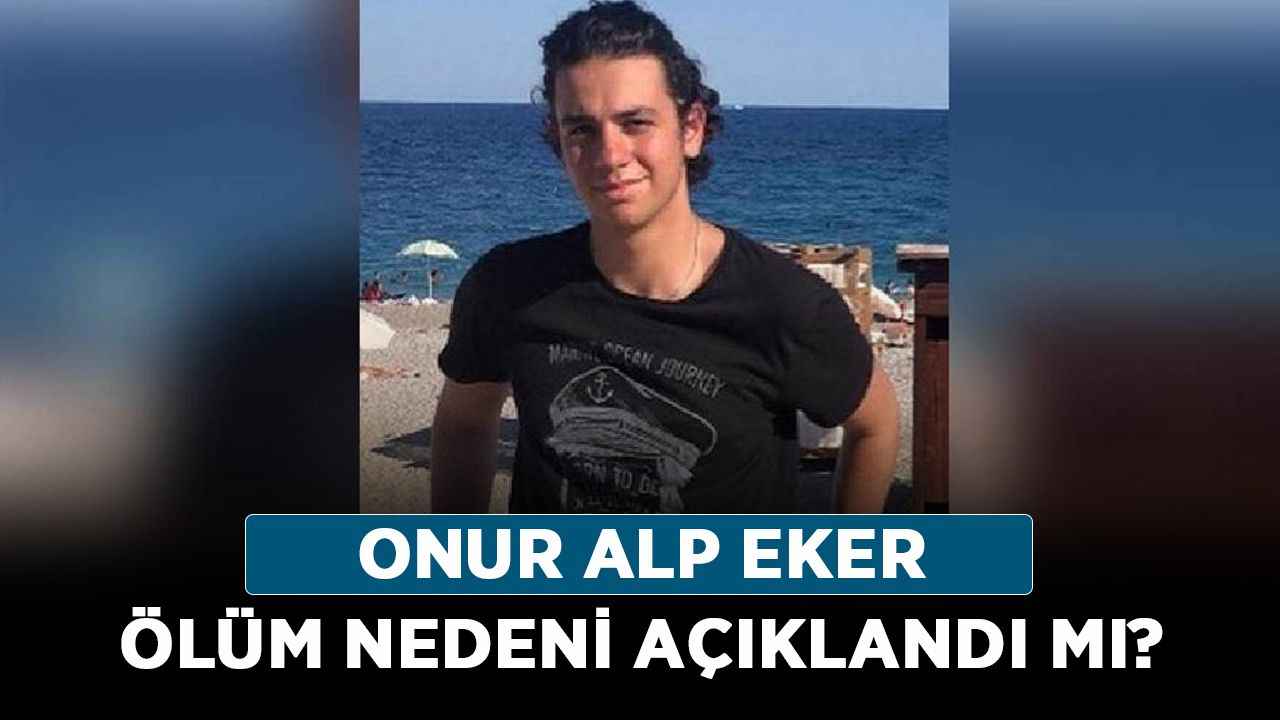 Onur Alp Eker kimdir, kaç yaşında? Onur Alp Eker ölüm nedeni açıklandı mı?