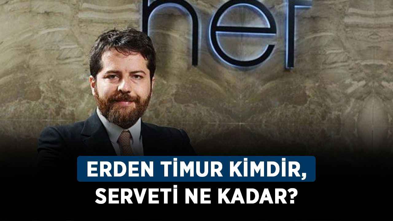 Erden Timur kimdir, kaç yaşında, serveti ne kadar? NEF'in sahibi Erden ...
