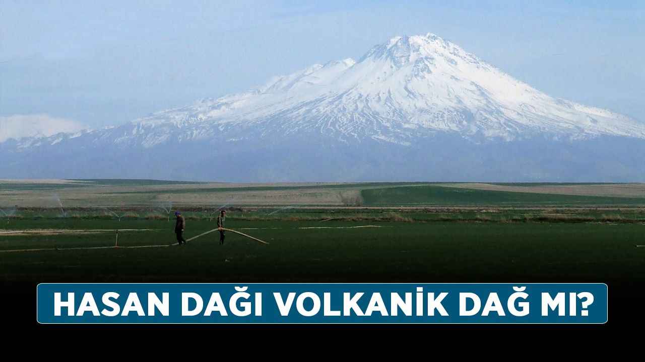 Hasan Dağı nerede, özelliği nedir? Hasan Dağı volkanik dağ mı?