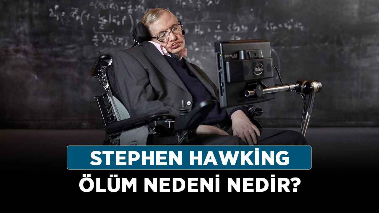 Stephen Hawking ölüm nedeni nedir? Stephen Hawking hastalığı neydi?