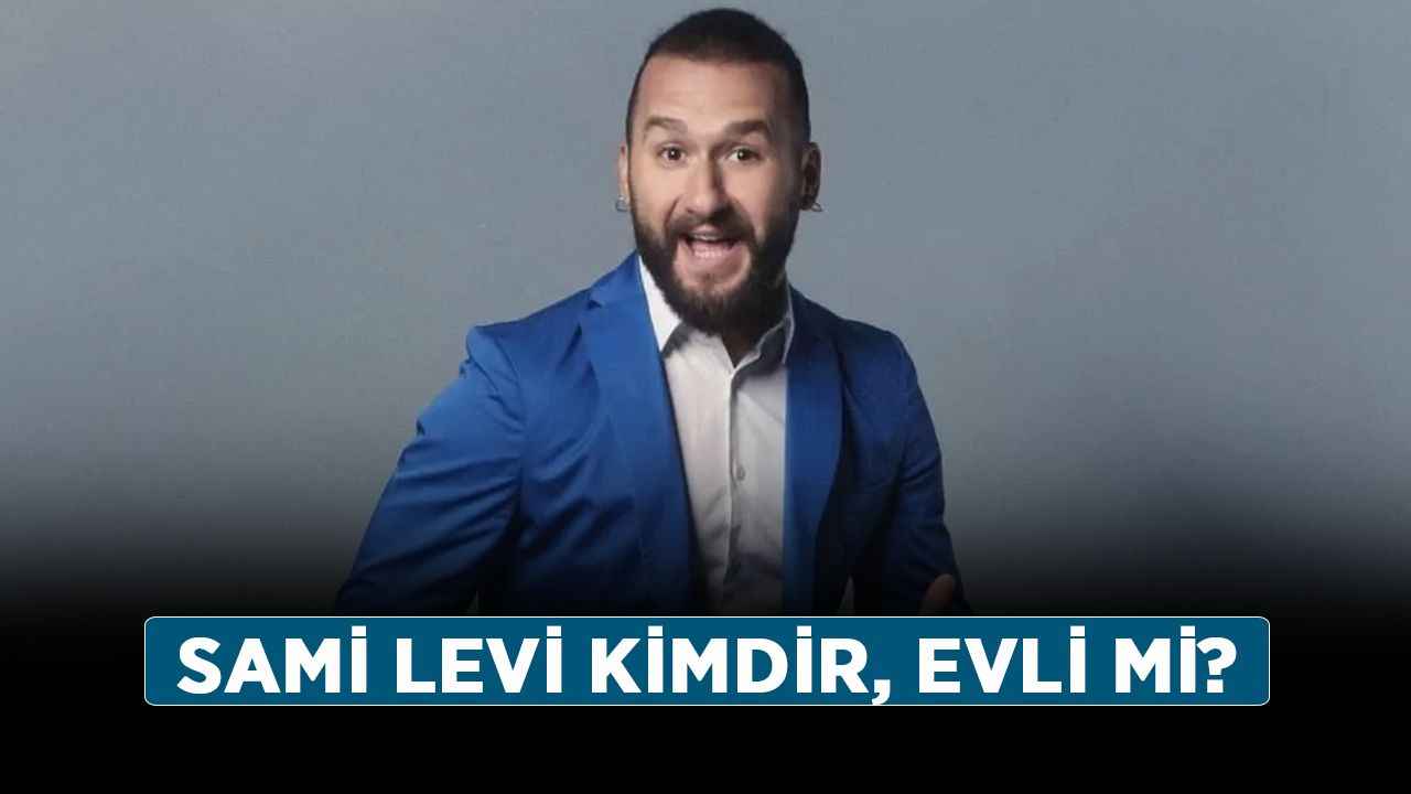 Sami Levi kimdir, evli mi? Sami Levi kaç yaşında, nereli?