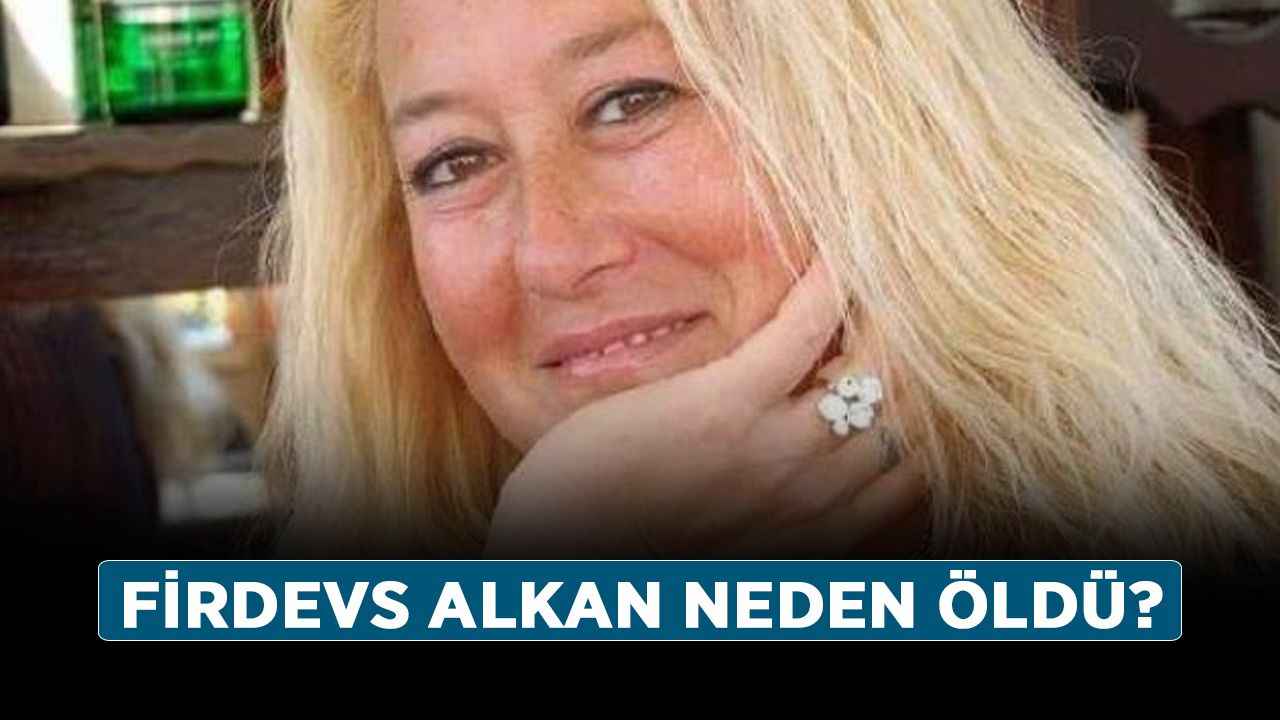 Firdevs Alkan kimdir, nereli? Firdevs Alkan neden öldü?