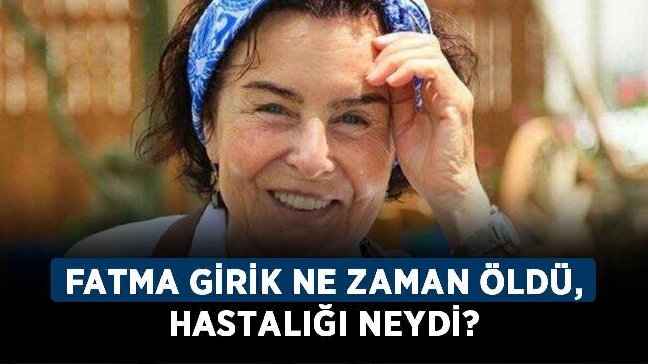 Fatma Girik kimdir, kaç yaşındaydı? Fatma Girik ne zaman öldü ...