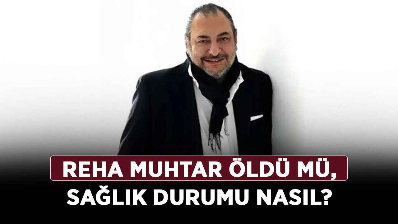 Reha Muhtar öldü mü, sağlık durumu nasıl? Reha Muhtar kimdir, nereli ...