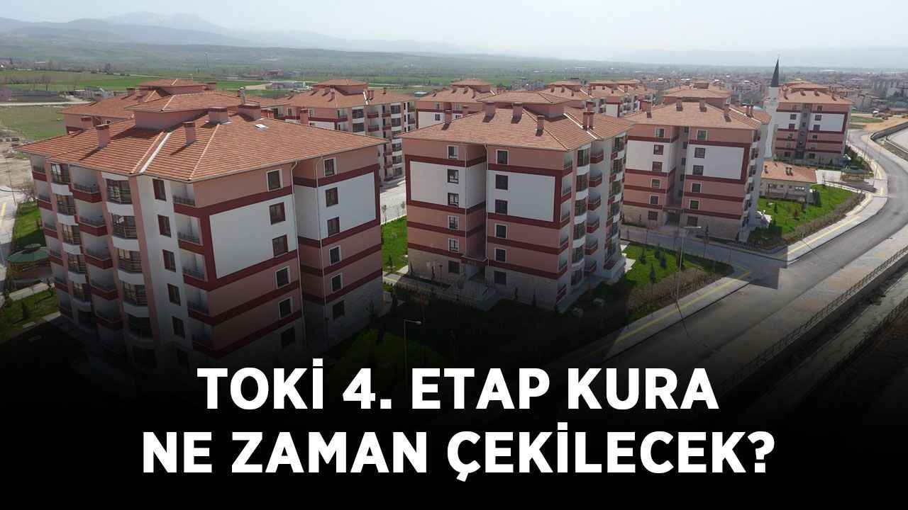 TOKİ 4. etap kura ne zaman çekilecek? TOKİ sosyal konut 4. etap kura ...