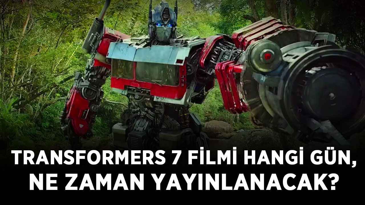 Transformers 7 filmi hangi gün, ne zaman yayınlanacak? Transformers ...
