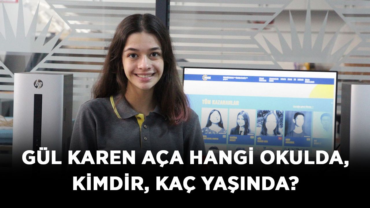 Gül Karen Aça hangi okulda, kimdir, kaç yaşında?